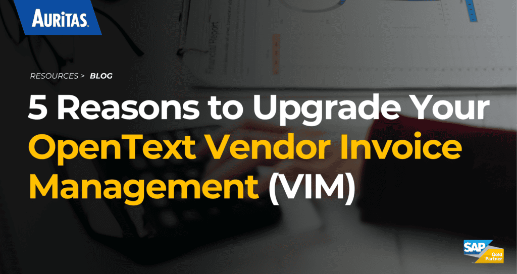 5 Reasons to Upgrade Your OpenText Vendor Invoice Management (VIM) - Auritas